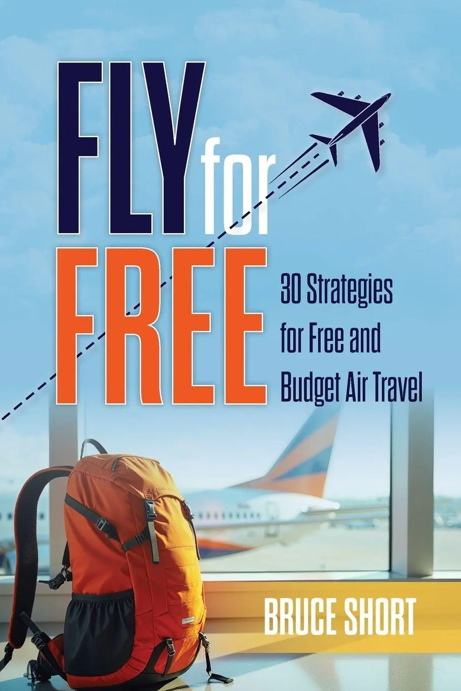 Fly for Free 30 Strategies for Free and Budget Air Travel Bruce Short ...