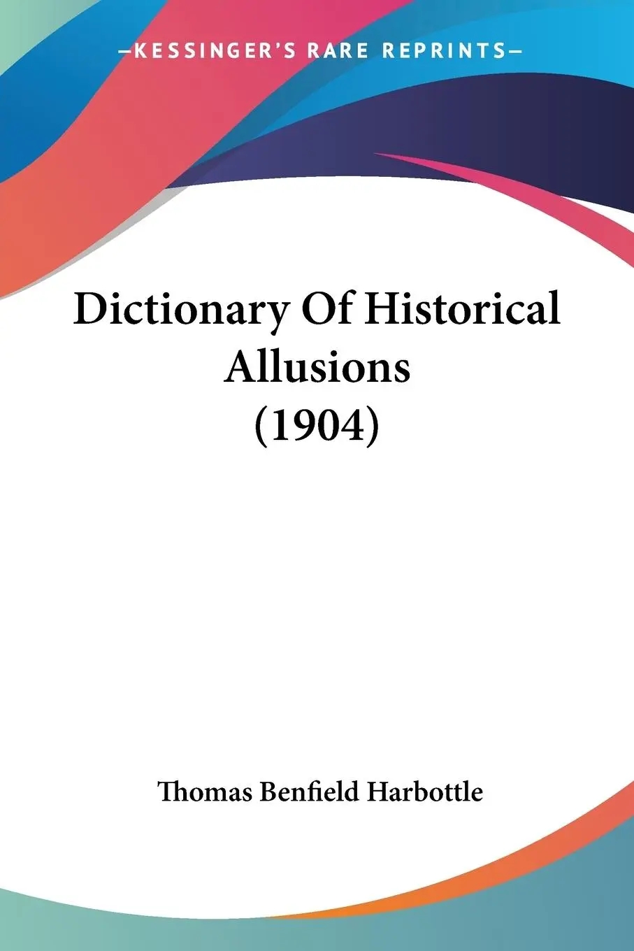 Dictionary Of Historical Allusions (1904) Thomas Benfield Harbottle ...