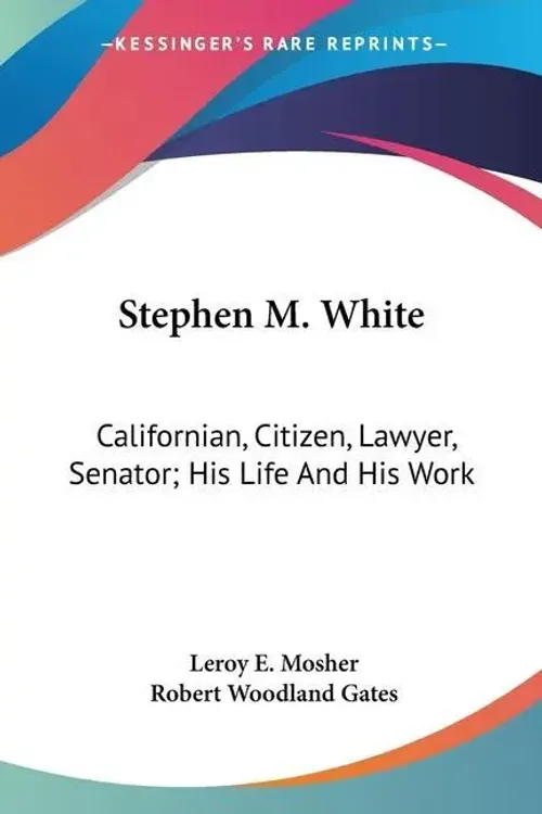 Stephen M. White Californian, Citizen, Lawyer, Senator; His Life And ...