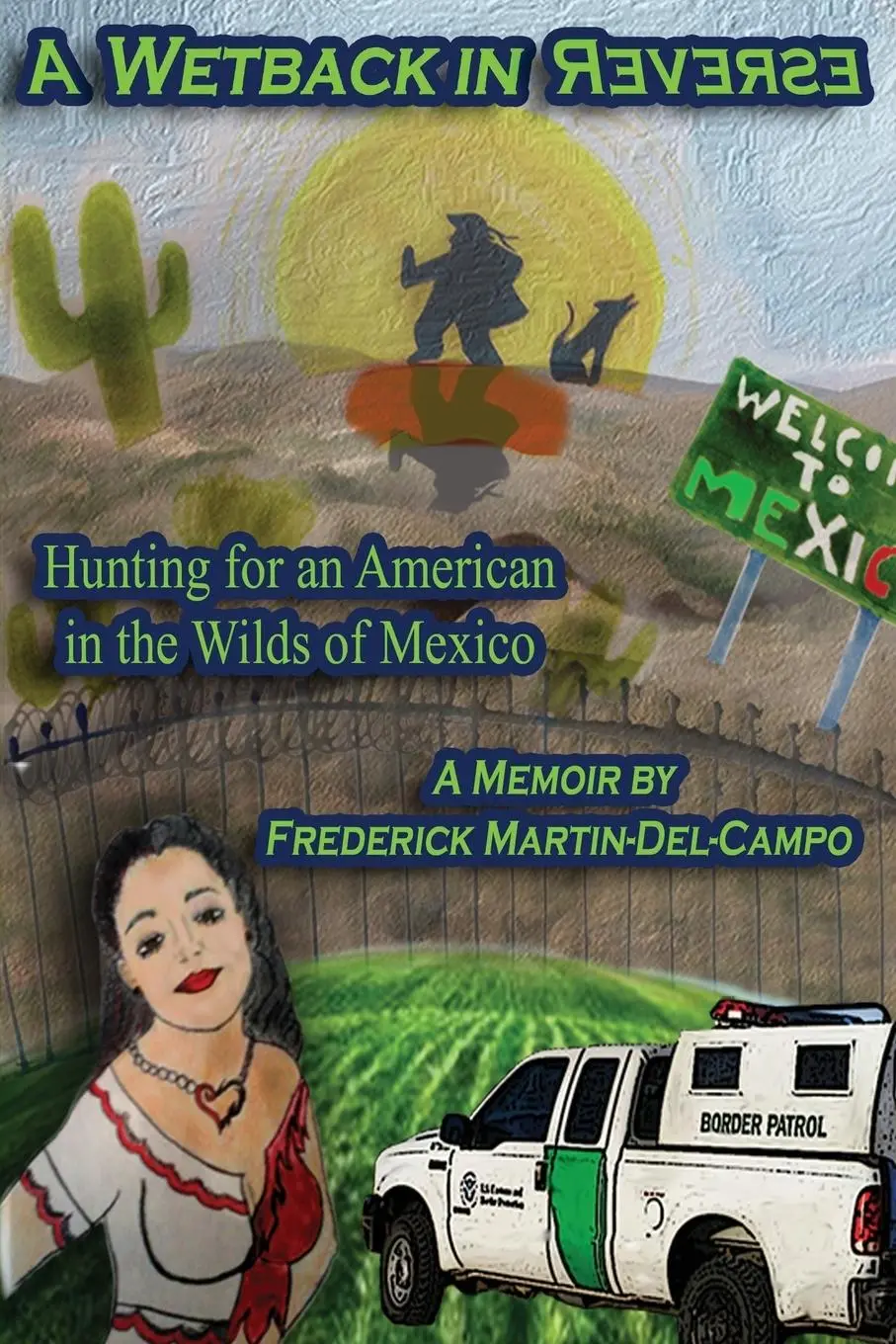 A Wetback in Reverse Hunting for an American in the Wilds of Mexico ...
